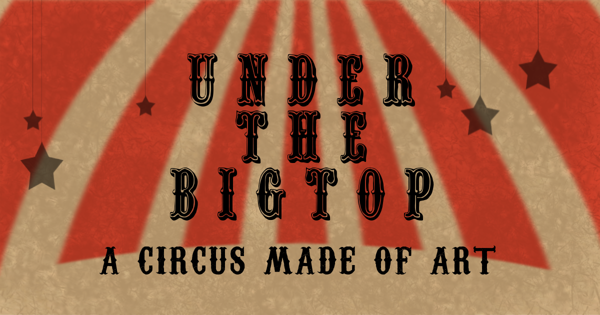 Under the Big Top: A Circus Made of Art | Indiegogo