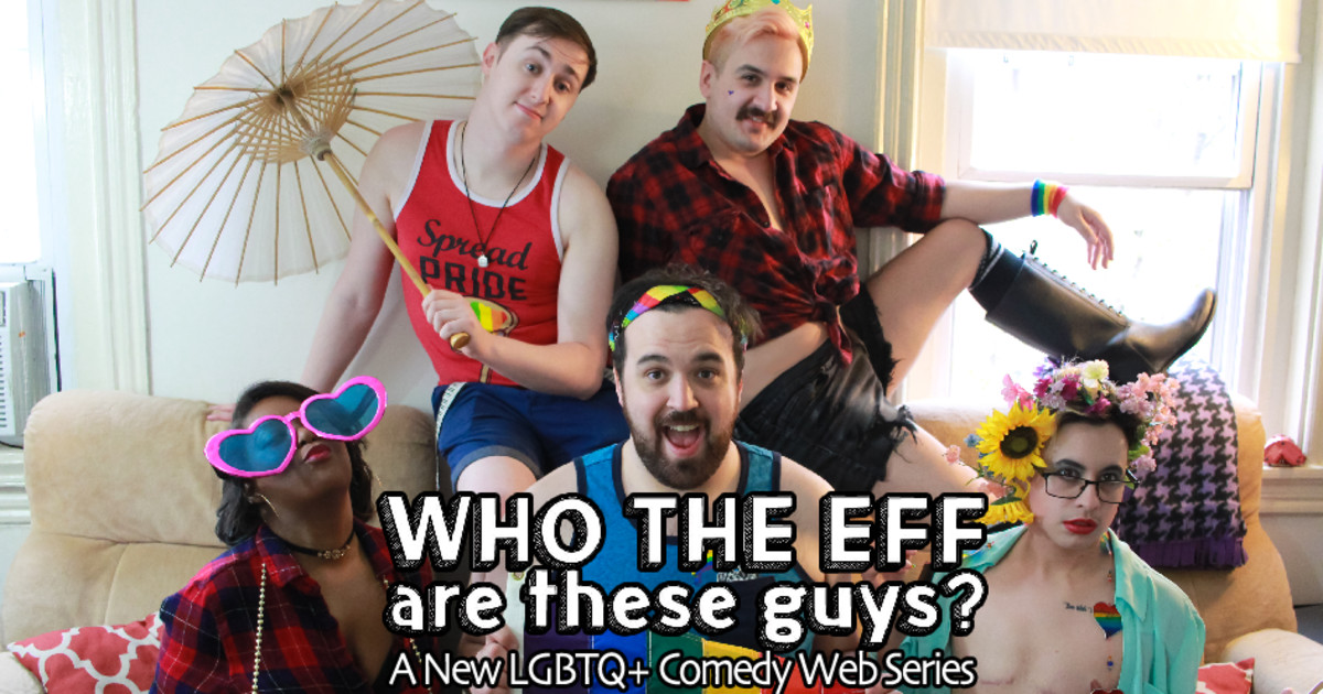 Who The Eff Are These Guys - LGBTQ* Comedy Sitcom | Indiegogo