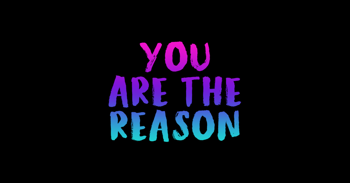 You Are the Reason | Indiegogo