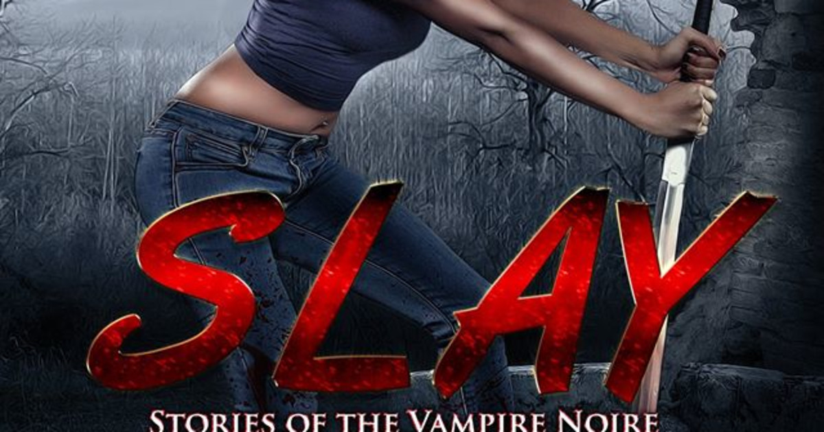 SLAY: Stories of the Vampire Noire | Indiegogo
