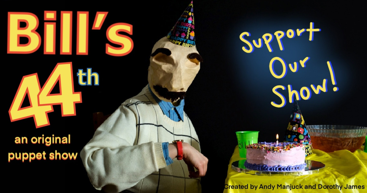 Bill's 44th - New & Original Puppet Show! | Indiegogo